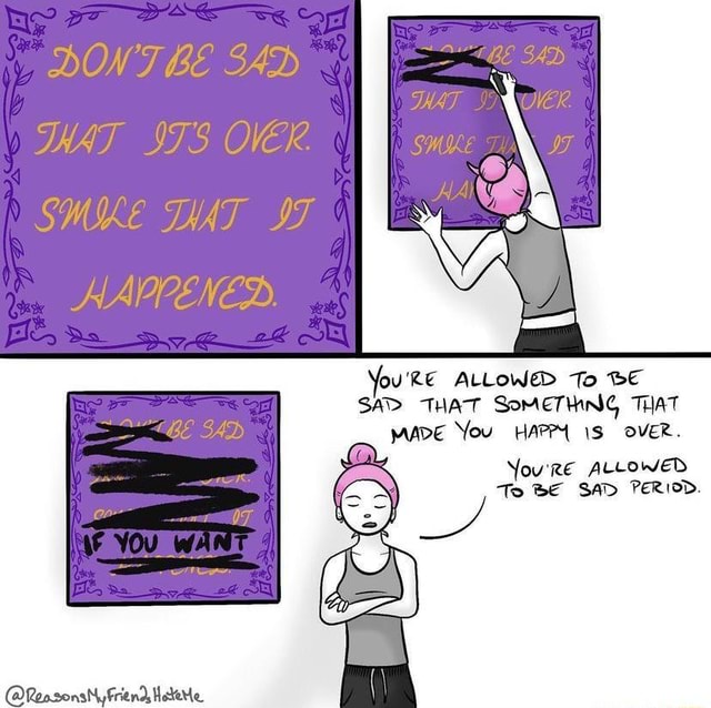 DAT RE ALLOWED To BE SAD THAT SOMETHING THAT ape You HAPPY OvER. You're ...