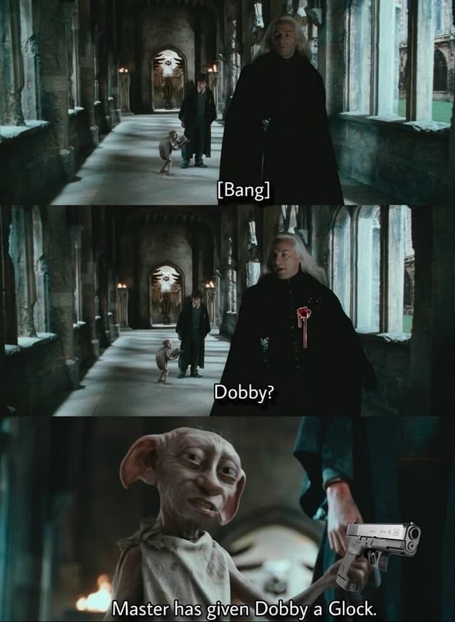 [Bang] Dobby? Master has given Dobby a Glock - iFunny