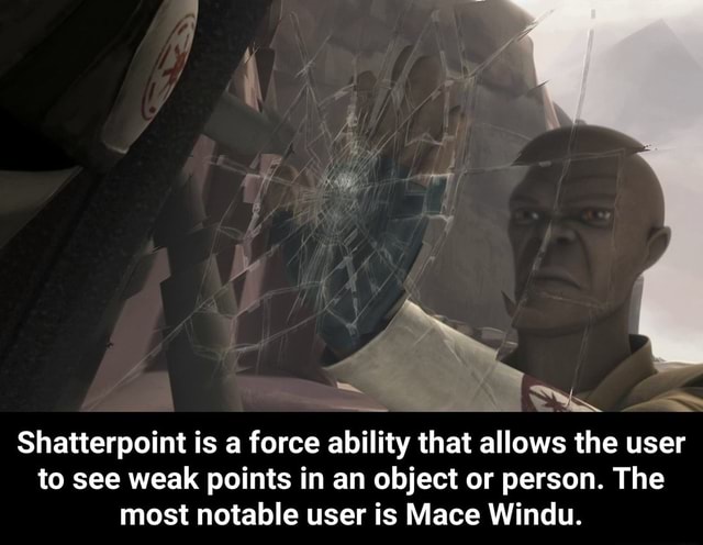 Shatterpoint is a force ability that allows the user to see weak points ...