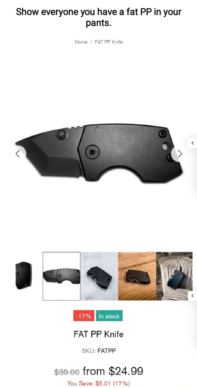 Show everyone you have a fat PP in your pants. Home / FAT PP Knife -17% ...