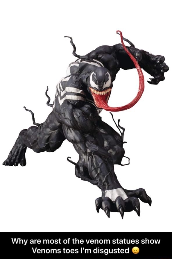 Why are most of the venom statues show Venoms toes I'm disgusted 😖 - iFunny