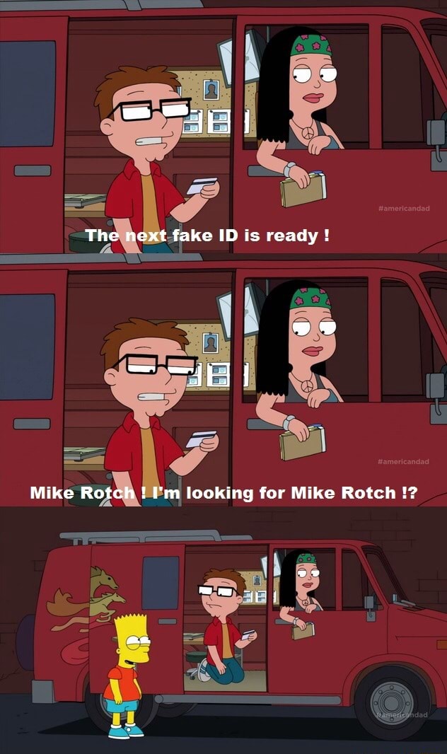 But who is making them ? - The next fake ID is ready ! Mike Rotch ! I'm ...