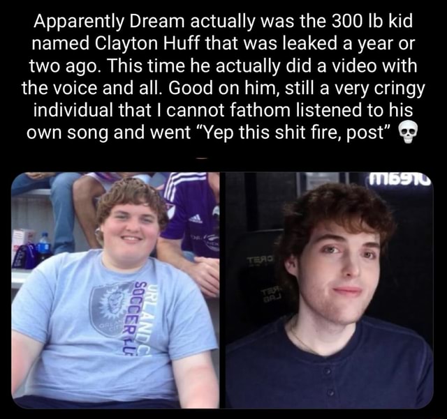 Apparently Dream actually was the 300 lb kid named Clayton Huff that ...