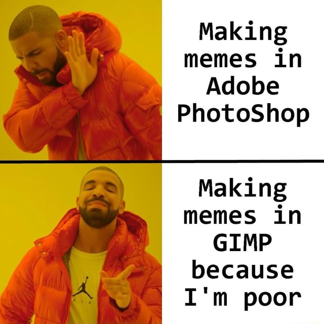 Making memes in Adobe PhotoShop Making memes in GIMP because I'm poor ...