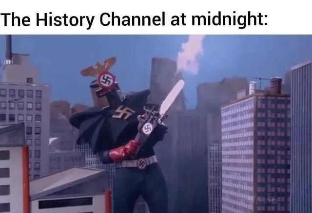 The History Channel at midnight: - iFunny