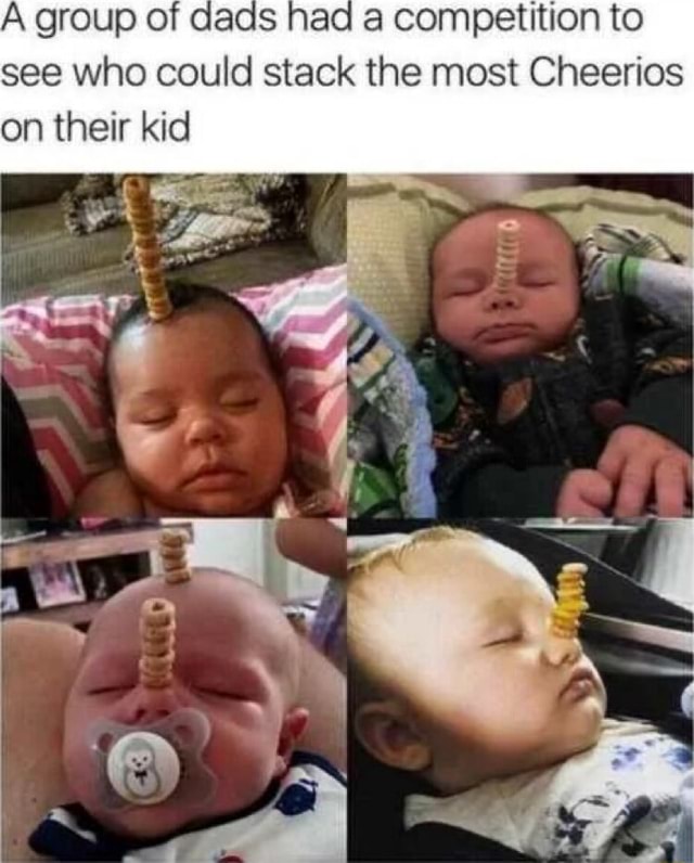 Competition to see who could stack the most Cheerios on their kid - iFunny