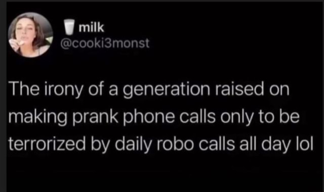 The irony of a generation raised on making prank phone calls only to be ...