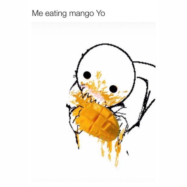Me eating mango Yo - iFunny