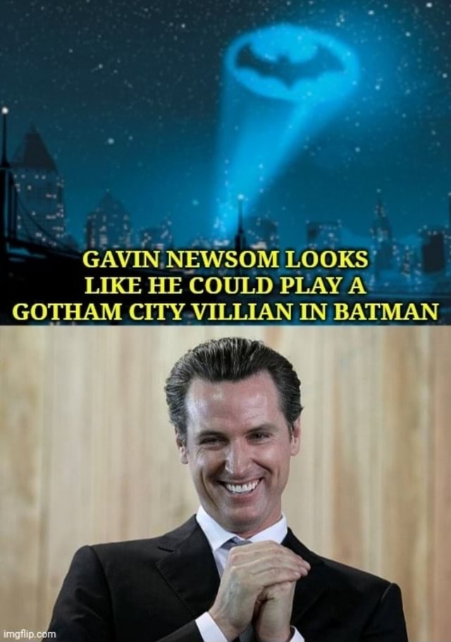 GAVIN. 'NEWSOM LOOKS' LIKE HE COULD PLAY A' GOTHAM CITY VILLIAN IN ...