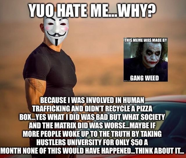 Yuo HATE MES WHY> THIS MEME MADE RY GANG WEED BECAUSE WAS INVOLVED IN ...