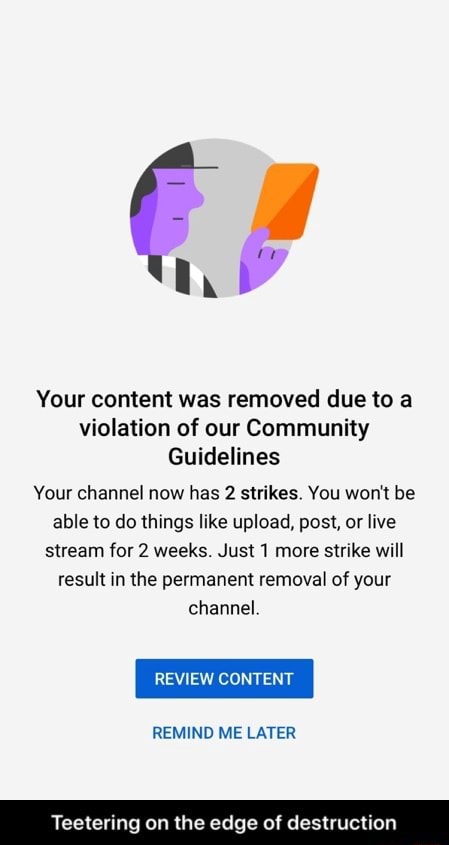 Your content was removed due to a violation of our Community Guidelines ...