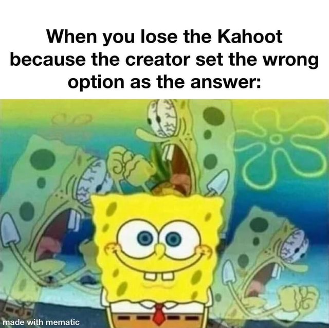 When you lose the Kahoot because the creator set the wrong option as ...