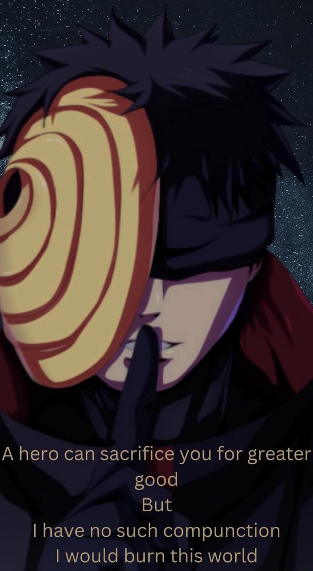 A hero can sacrifice you for greater good But I have no such ...