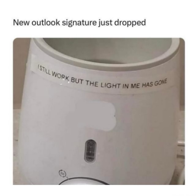 Me too #memes #workmemes - New outlook signature just dropped Bur ...