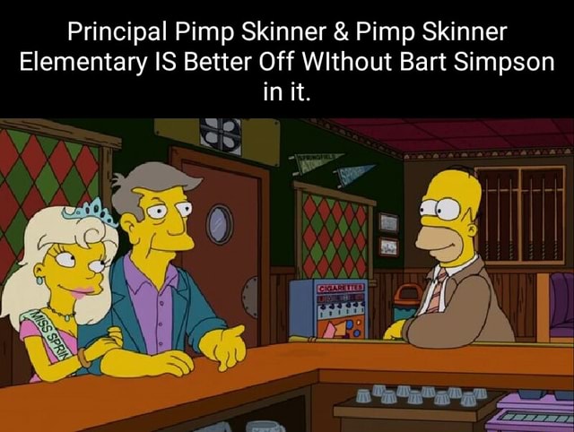 Principal Pimp Skinner & Pimp Skinner Elementary IS Better Off Without ...