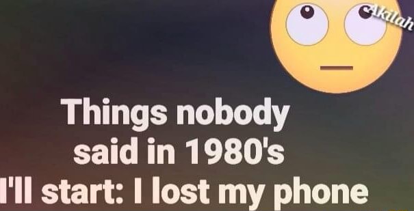 Things nobody said in 1980's I'll start: I lost my phone - iFunny