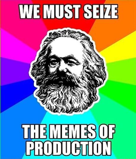 WE MUST SEIZE THE MEMES OF PRODUCTION - iFunny