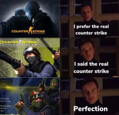 Prefer the real counter strike said the real counter strike Perfection ...