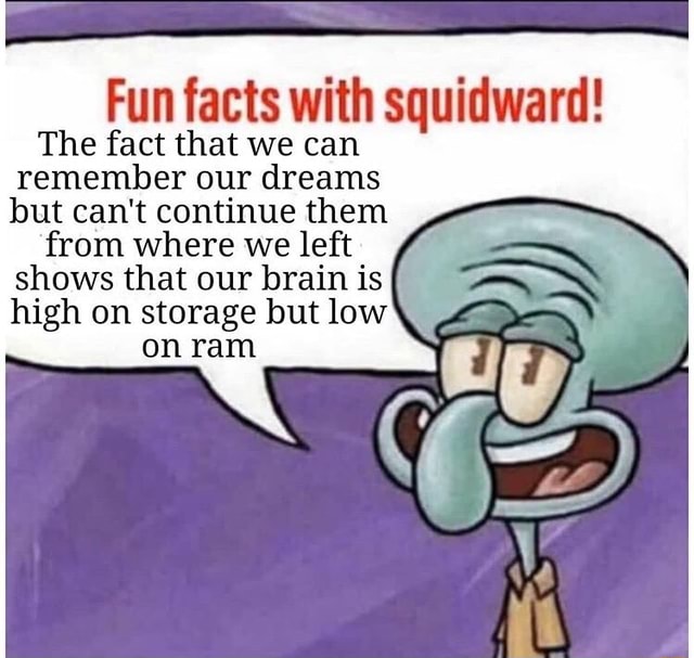Fun facts with squidward! The fact that we can remember our dreams but ...