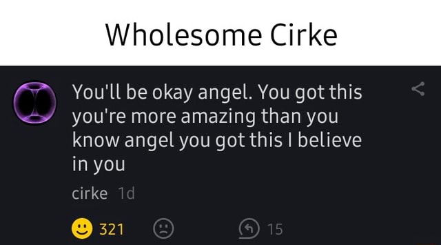 Wholesome Cirke You'll be okay angel. You got this _you're you're more ...