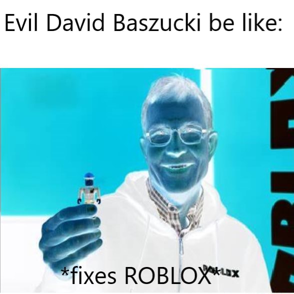 Evil David Baszucki be like: fixes - iFunny