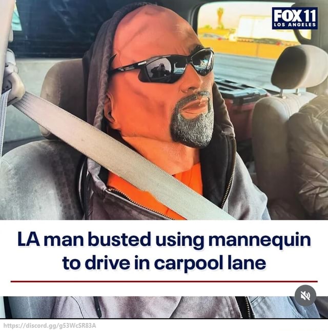 LOS ANGELES LA man busted using mannequin to drive in carpool lane - iFunny