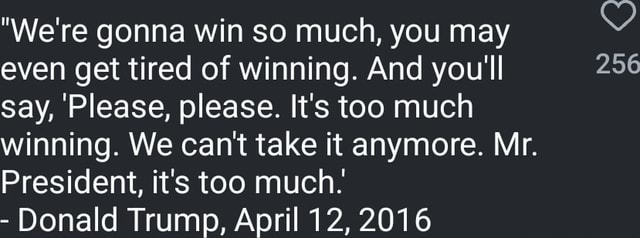 "We're gonna win so much, you may even get tired of winning. And you'll ...