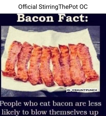 Official StirringThePot OC Bacon Fact: People who eat bacon are less ...