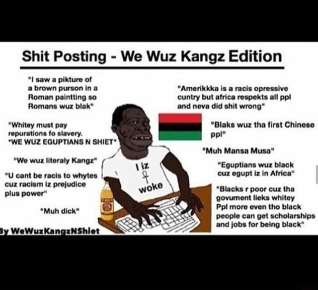 Shit Posting - we WUZ Kangz :omon - iFunny