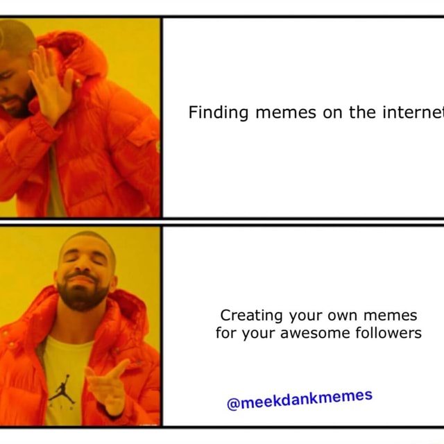 Finding memes on the interne Creating your own memes for your awesome ...