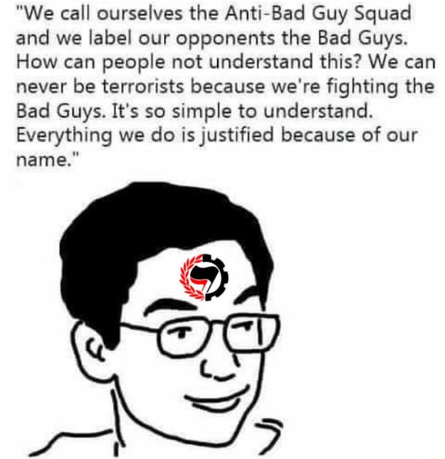 "We call ourselves the Anti-Bad Guy Squad and we label our opponents ...