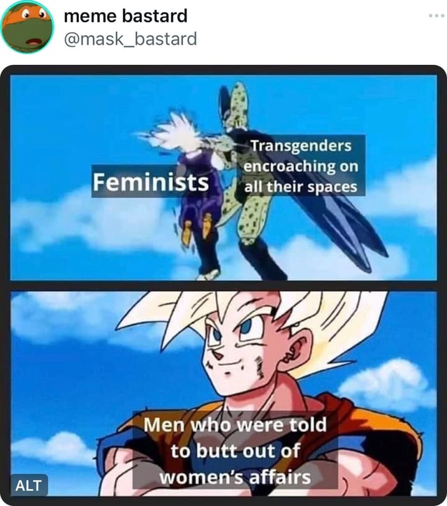 Meme bastard @mask_bastard I Transgenders encroaching on Feminists ...