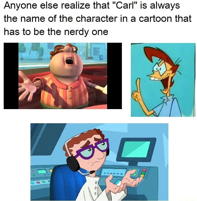 Anyone else realize that "Carl" is always the name of the character in ...