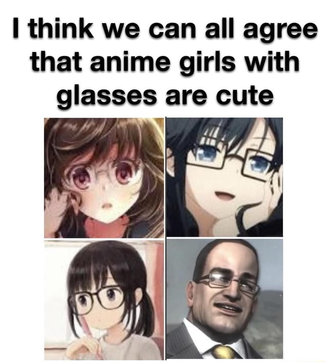 Think we can all agree that anime girls with glasses are cute fl - iFunny