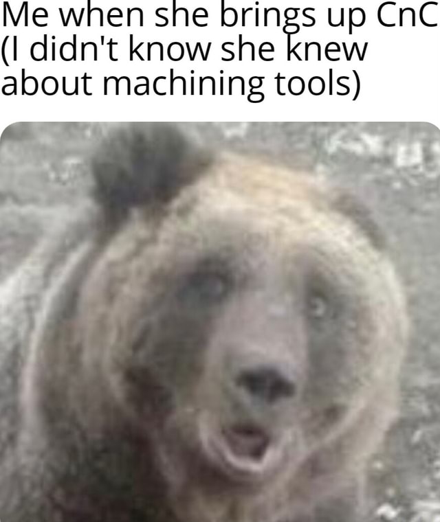 When sine up Cnc (I didn't know she knew about machining tools) - iFunny