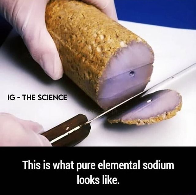 TRE SCIENCE This is what pure elemental sodium looks like. - iFunny