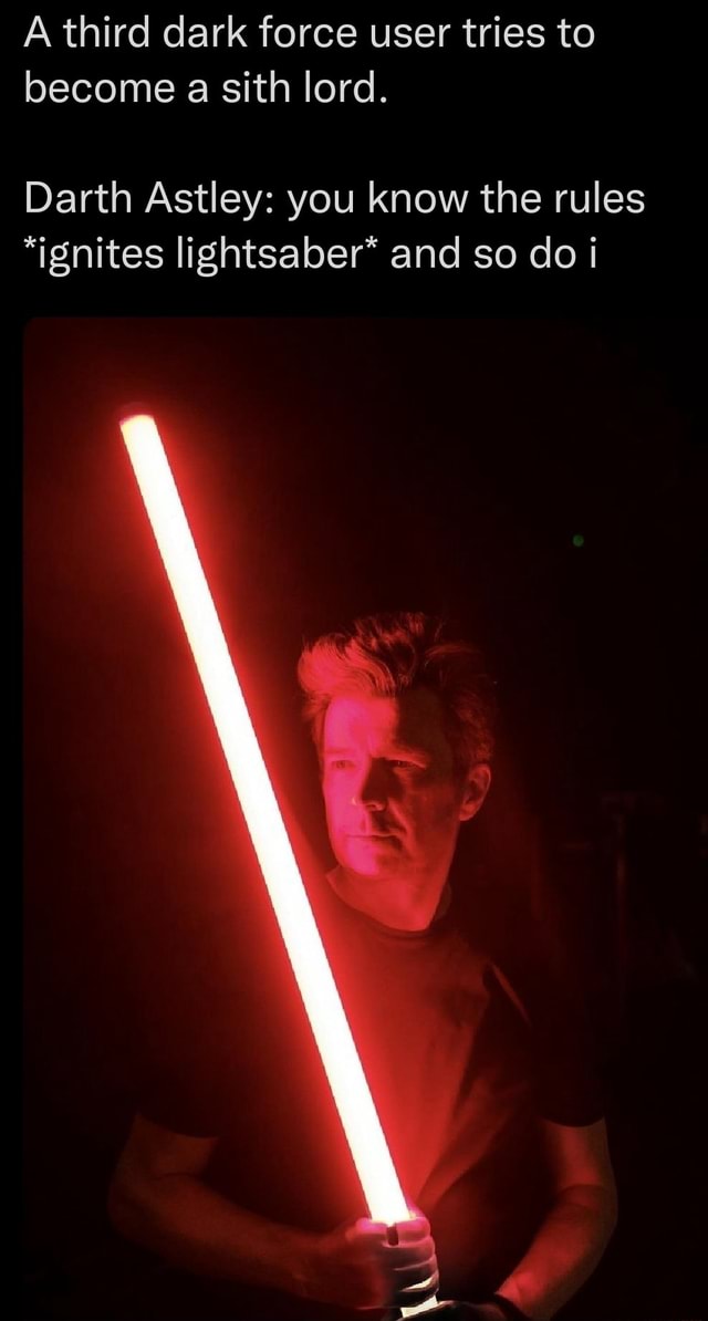 A third dark force user tries to become a sith lord. Darth Astley: you ...