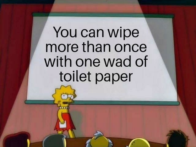 You can wipe more than once With one wad of toilet paper - iFunny
