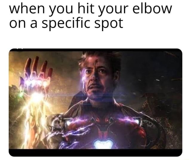 When you hit your elbow on a specific spot - iFunny