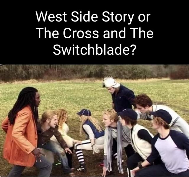 West Side Story or The Cross and The Switchblade? - iFunny