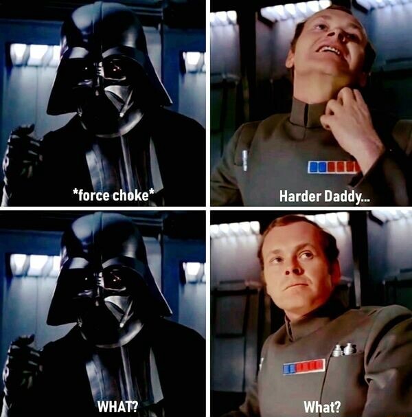 "force choke" Harder Daddy... WHAT? What? - iFunny