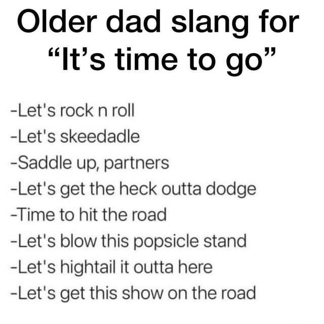 Lets skedaddle 👉 tap to buy - Older dad slang for "It's time to go ...