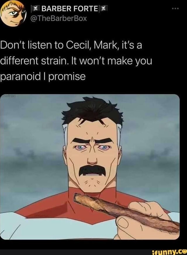 BARBER Don't listen to Cecil, Mark, it's a different strain. It won't ...