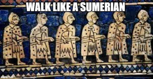 -~WALK WALK LIKE A SUMERIAN - iFunny