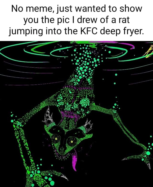 No meme, just wanted to show you the pic I drew of a rat jumping into ...