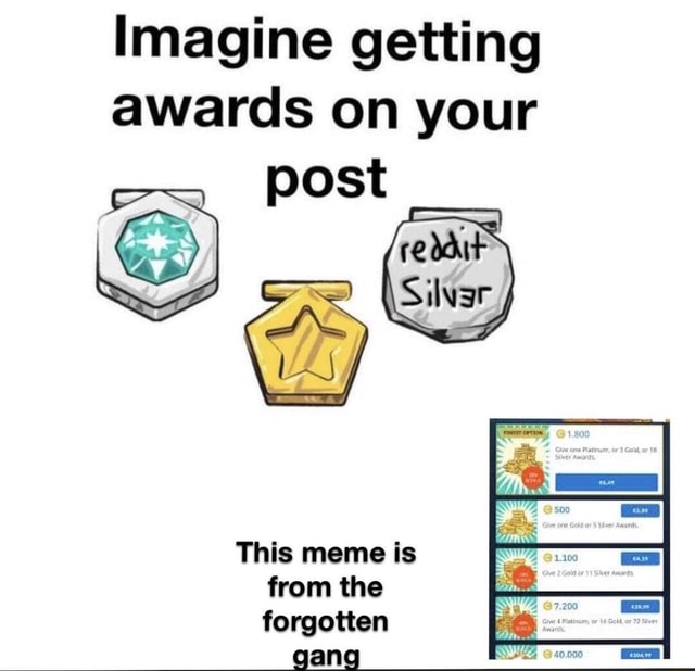 Imagine getting awards on your post This meme is from the forgotten ...
