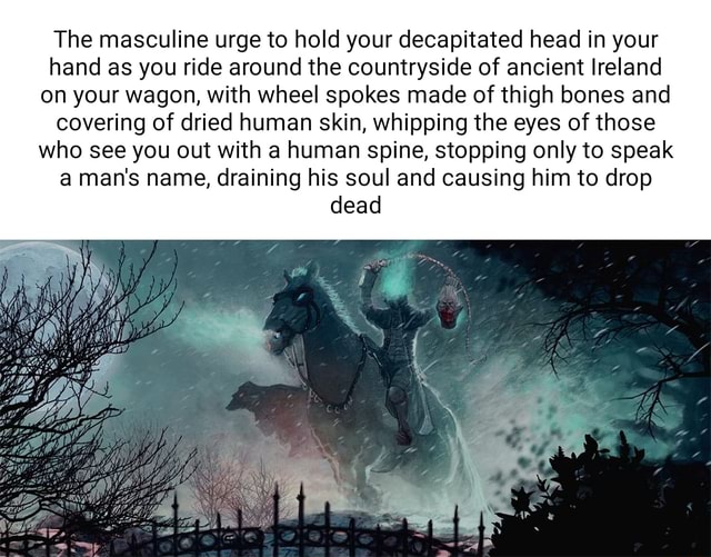 The masculine urge to hold your decapitated head in your hand as you ...