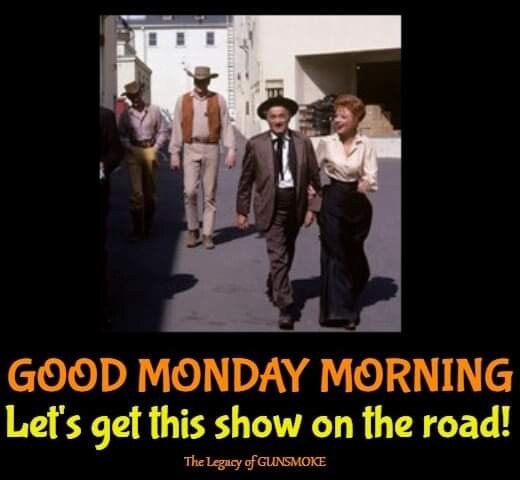 GOOD MONDAY MORNING Lef's get this show on the road! "The Legacy of ...