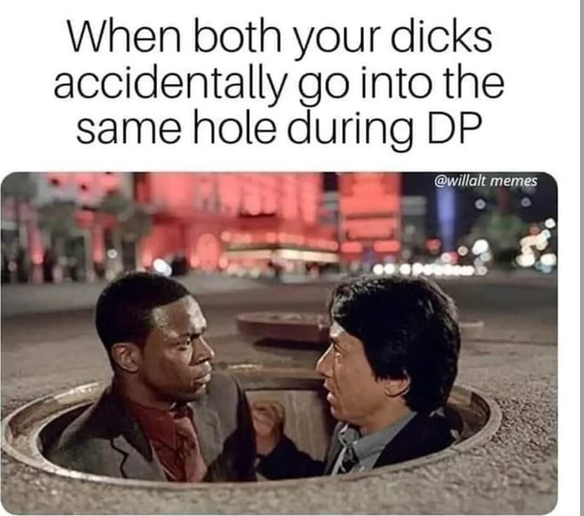 When both your dicks accidentally go into the same hole during DP ...