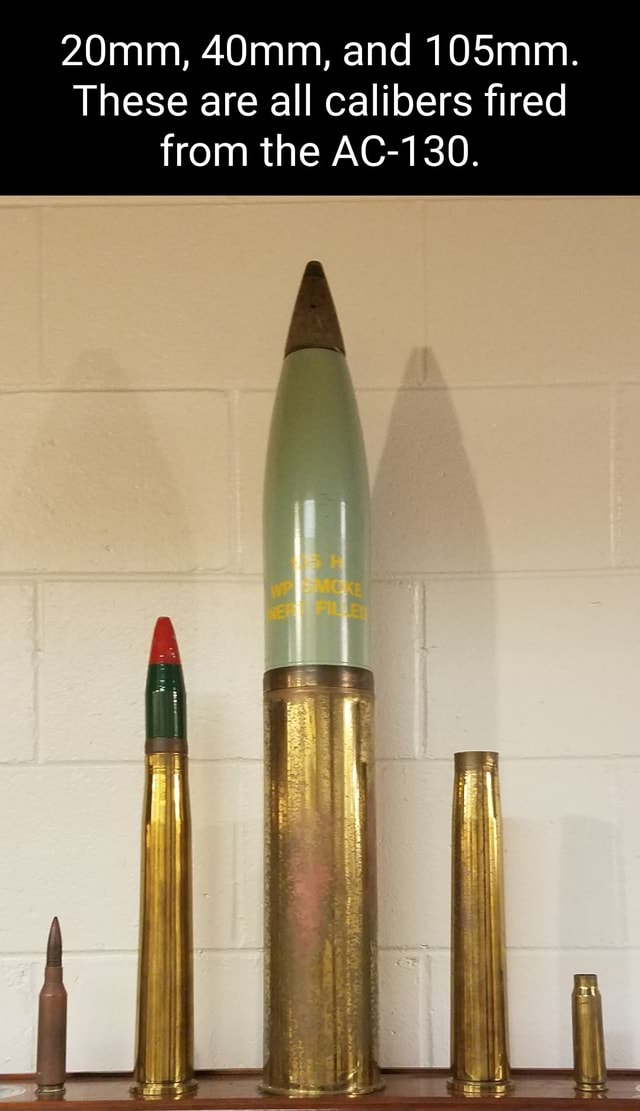 20mm, 40mm, and 105mm. These are all calibers fired from the AC-130 ...